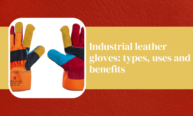 Industrial leather gloves: types, uses and benefites
