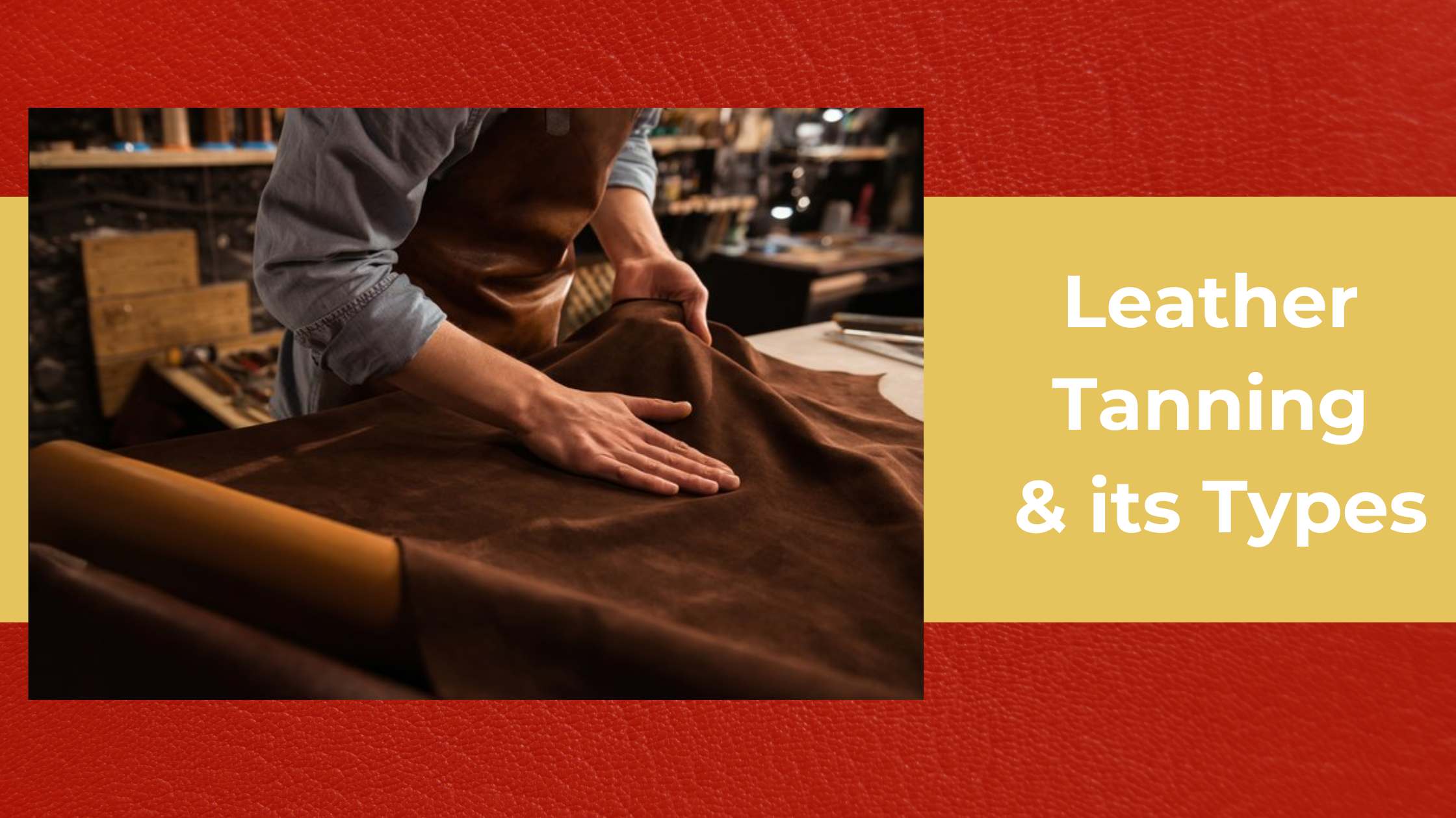 Leather Tanning: Types and Their Various Benefits & Drawbacks